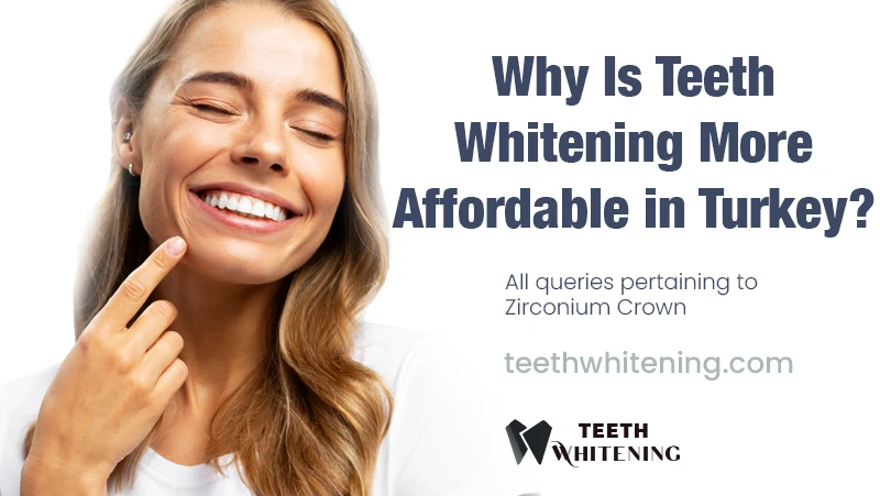 Why Is Teeth Whitening More Affordable in Turkey? - Teeth Whitening Turkey